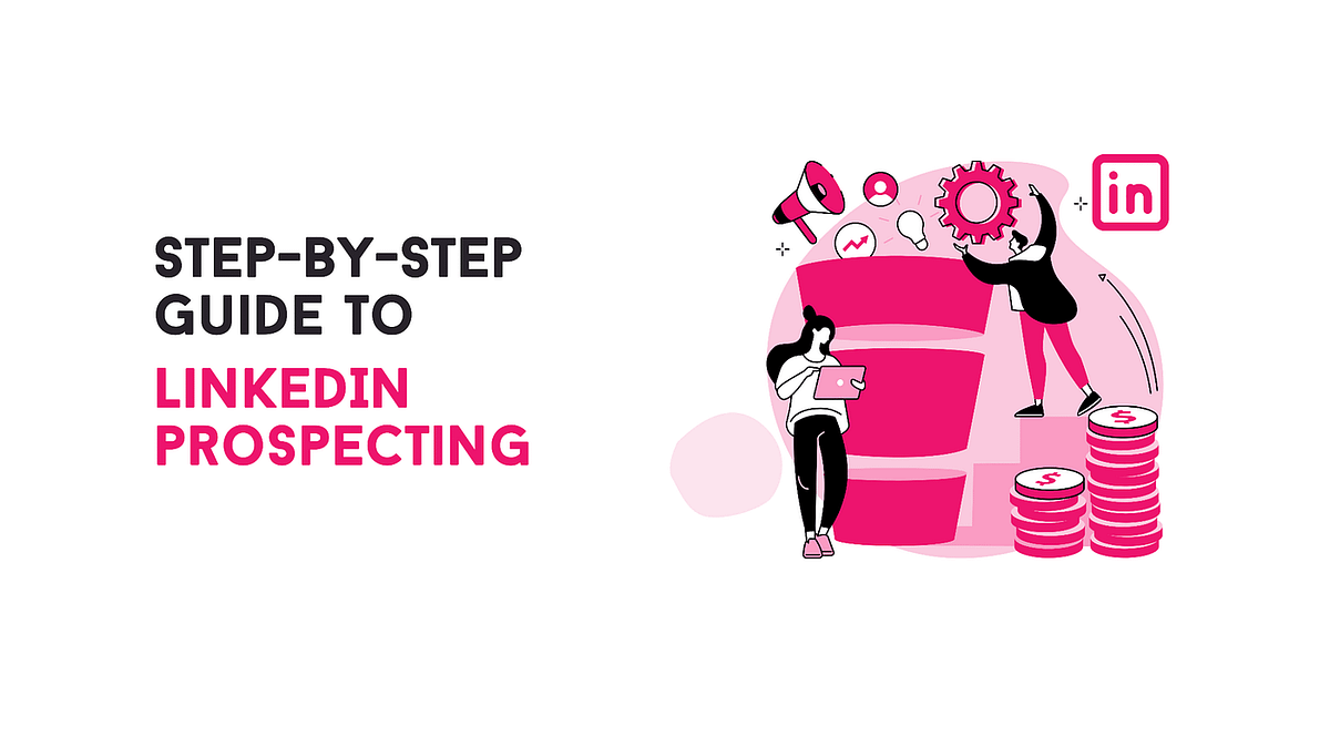 PART 2— Step-By-Step Guide to LinkedIn Prospecting: How to Get the Most ...