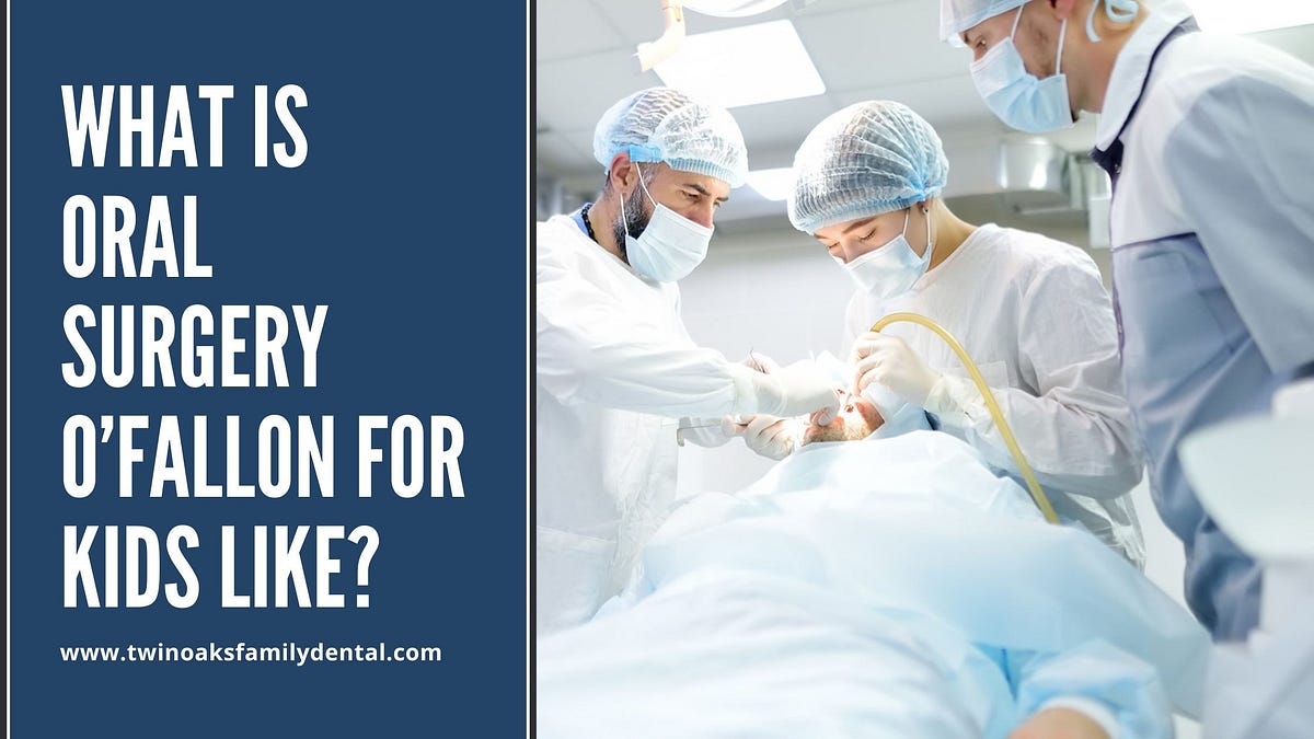 What is Oral Surgery O’Fallon for Kids Like? | by Twin Oaks Family ...