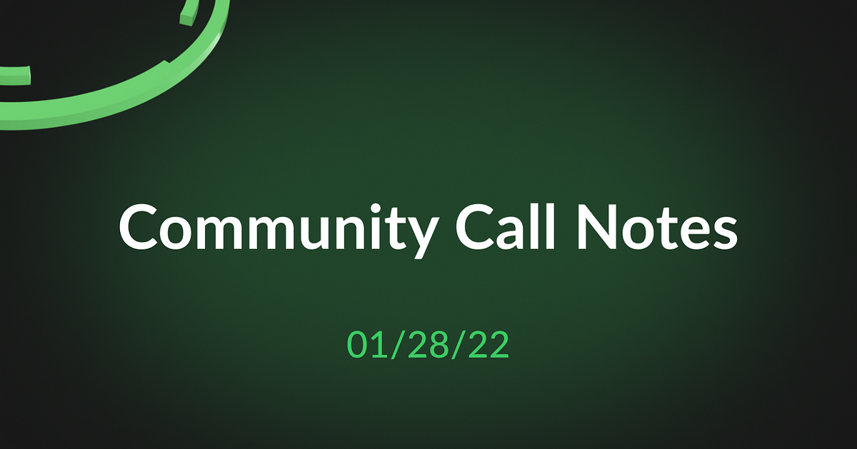 Community Call Notes — 1/28/22. Notes from Community Call on January ...