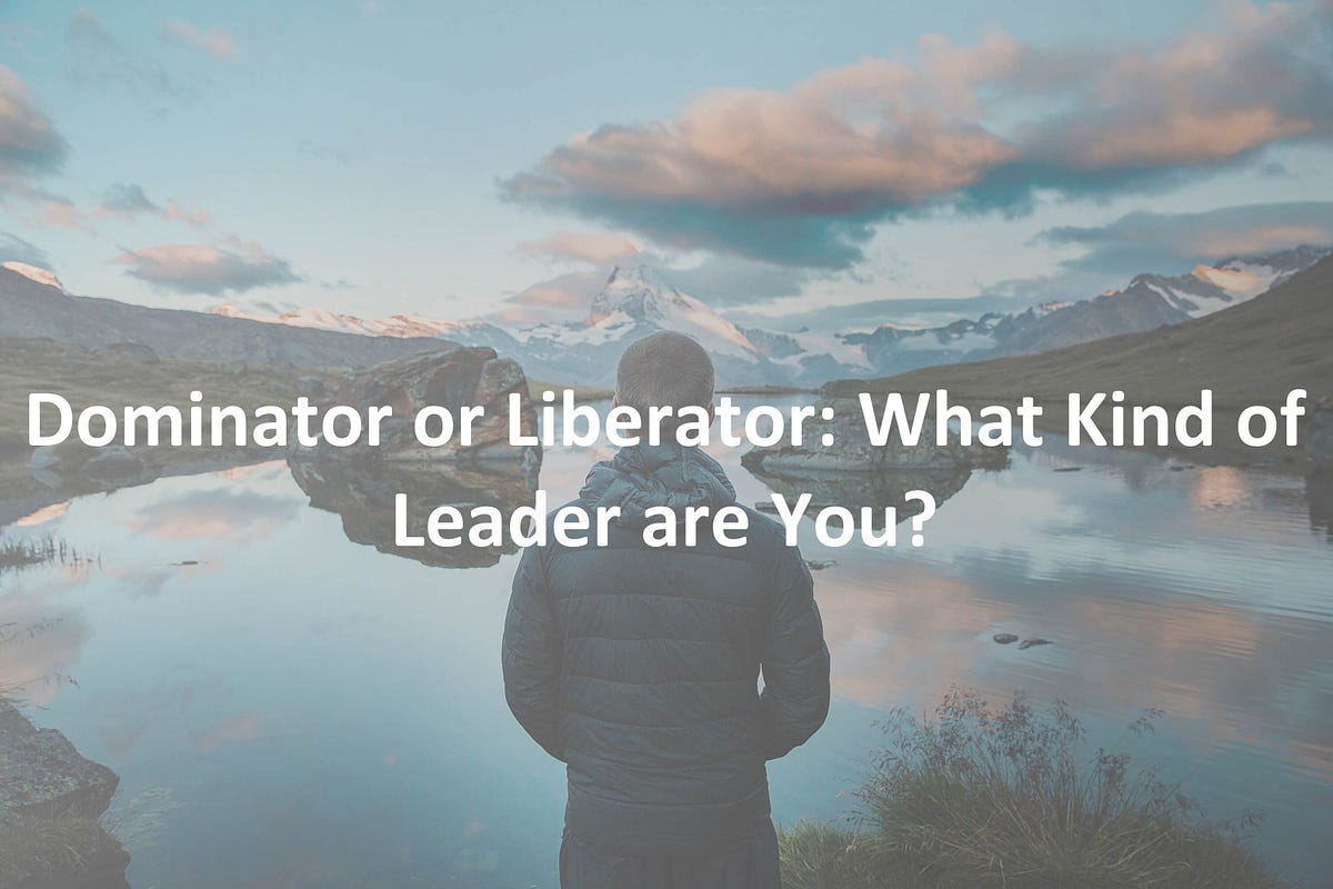Dominator or Liberator: What Kind of Leader Are You? | by GiANT | GiANT ...