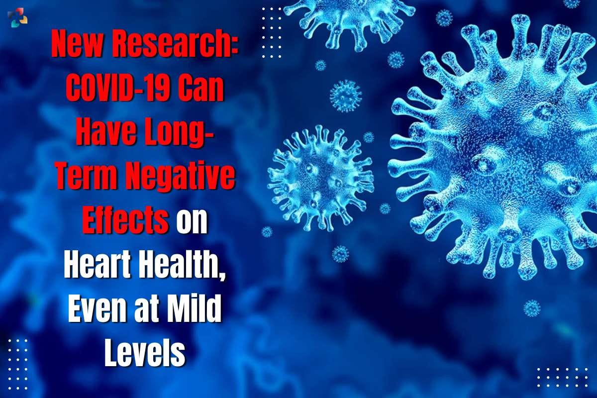 New Research: COVID-19 Can Have Long-Term Negative Effects on Heart ...