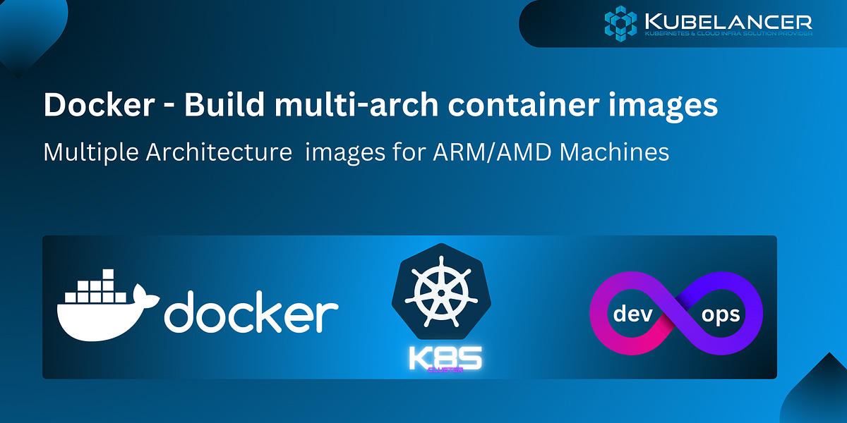 Build multi-arch container images | by BalaSubramani K | KUBELANCER PRIVATE LIMITED | Jan, 2025 ...