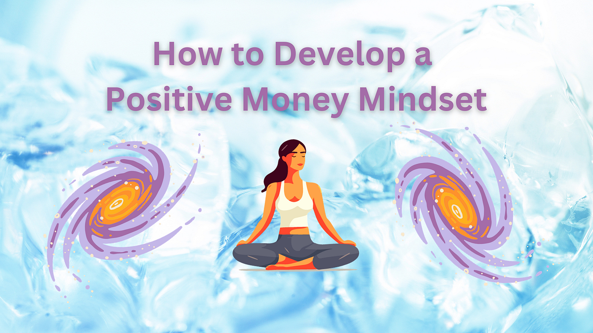 How to Develop a Positive Money Mindset — Life Change Plans | by Ann ...
