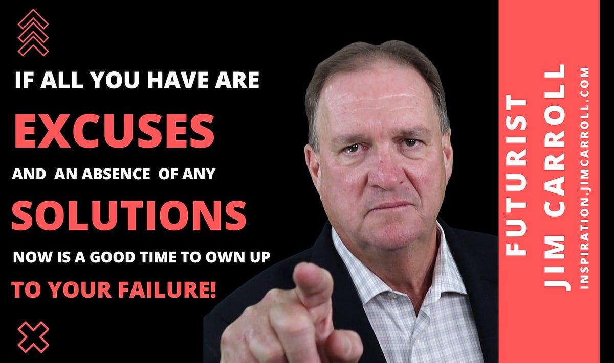 Excuses. “If all you have are excuses and an… | by Futurist Jim Carroll ...