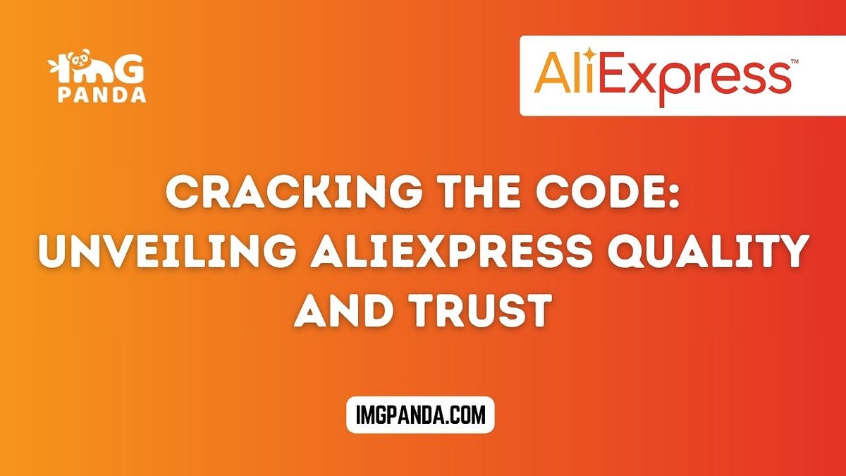 Cracking the Code: Unveiling AliExpress Quality and Trust | by IMGPANDA | Medium