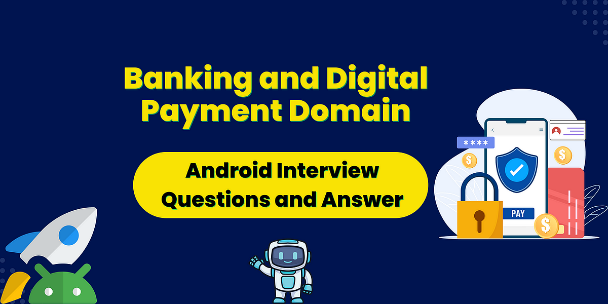 Android Interview Questions for Banking and Digital Payment Domain | by ...