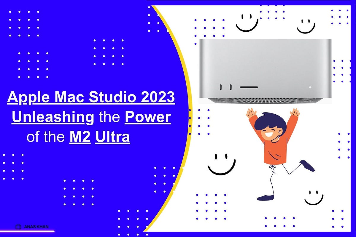 Apple Mac Studio 2023: Unleashing The Power Of The M2 Ultra | by Anas ...