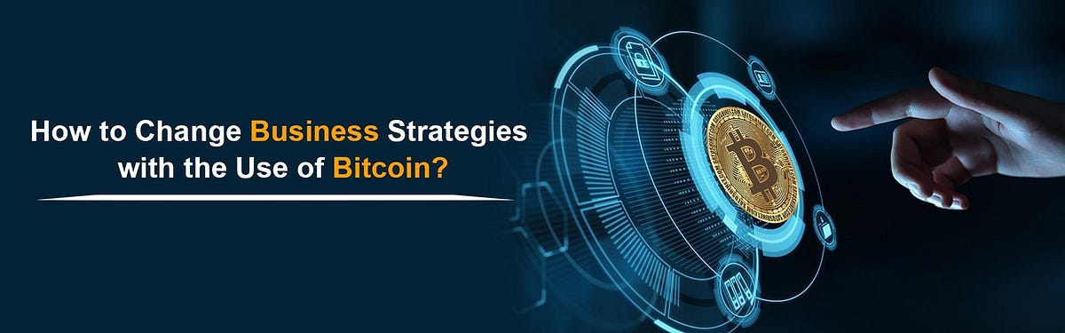 How to change business strategies with the use of Bitcoin? | by Vikas ...