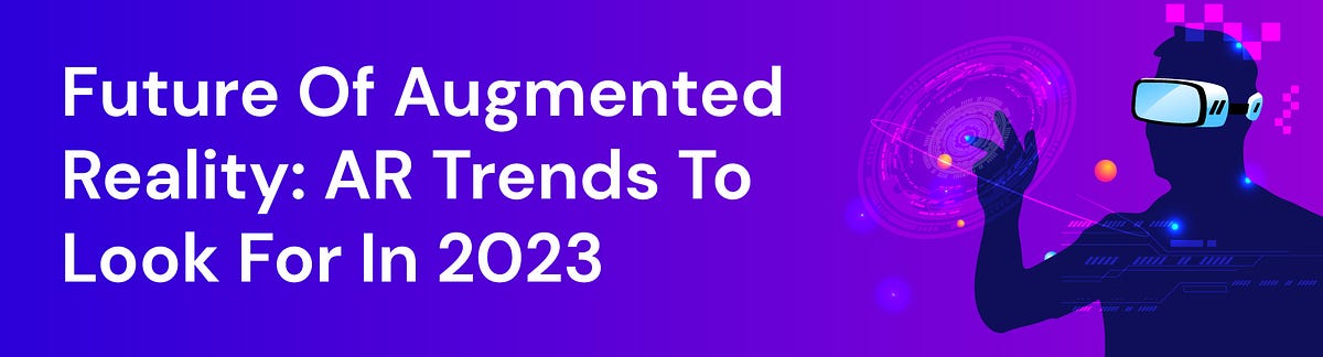 Future Of Augmented Reality: How AR Will Transform 2023 | Medium