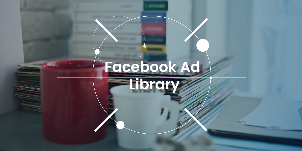 How to Use Facebook Ad Library. Facebook Ad Library was launched in ...