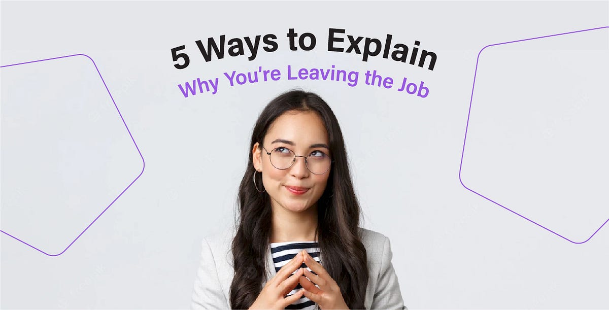 Get it Right! 5 Ways to Explain Why You’re Leaving the Job. | by ...