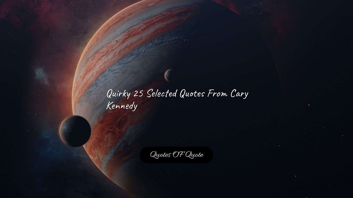 Quirky 25 Selected Quotes From Cary Kennedy | Status Free Download | by ...
