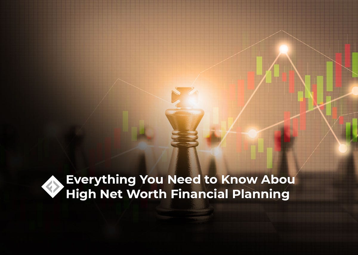 Everything You Need to Know About High Net Worth Financial Planning ...