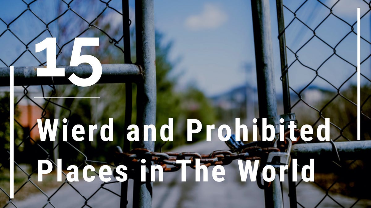 15 Weird Prohibited Places in The World | by Infinite Knowledge | Medium