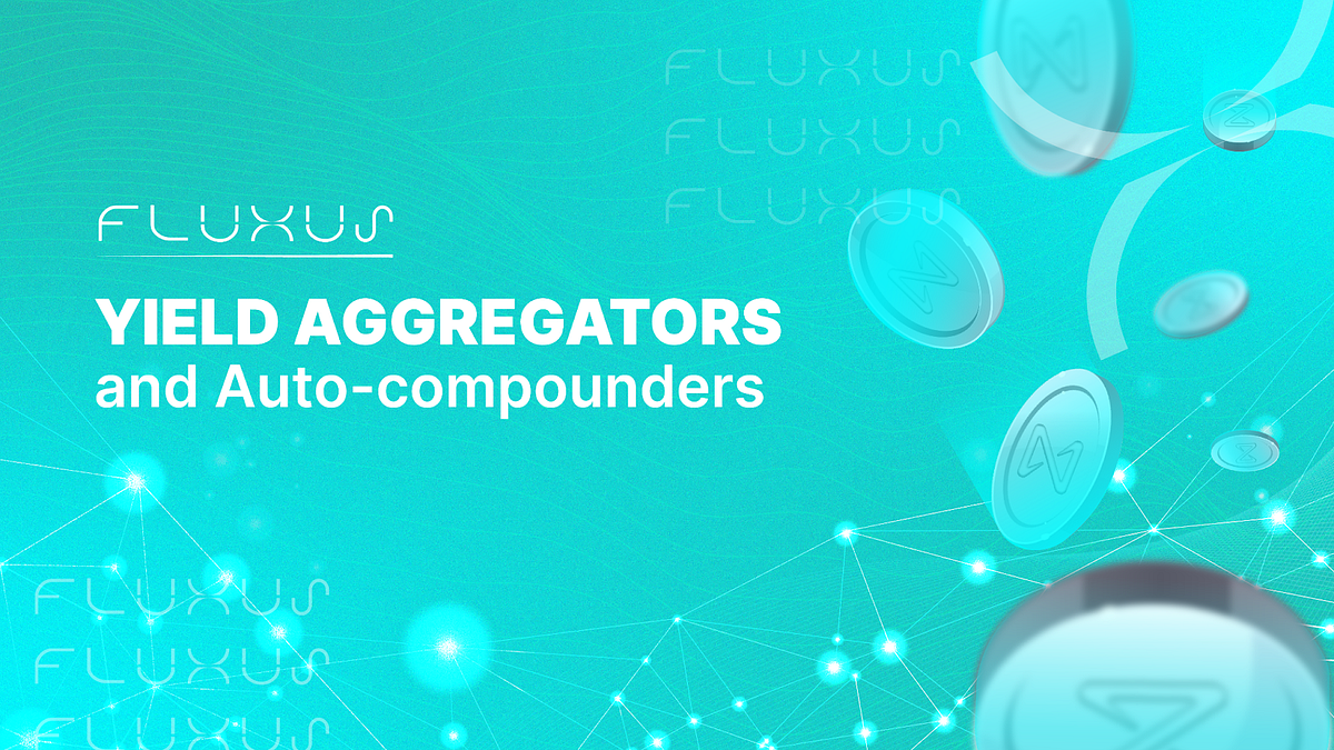 What is a Yield Aggregator/Auto-compounder? | by Fluxus Team | FluxusFi ...