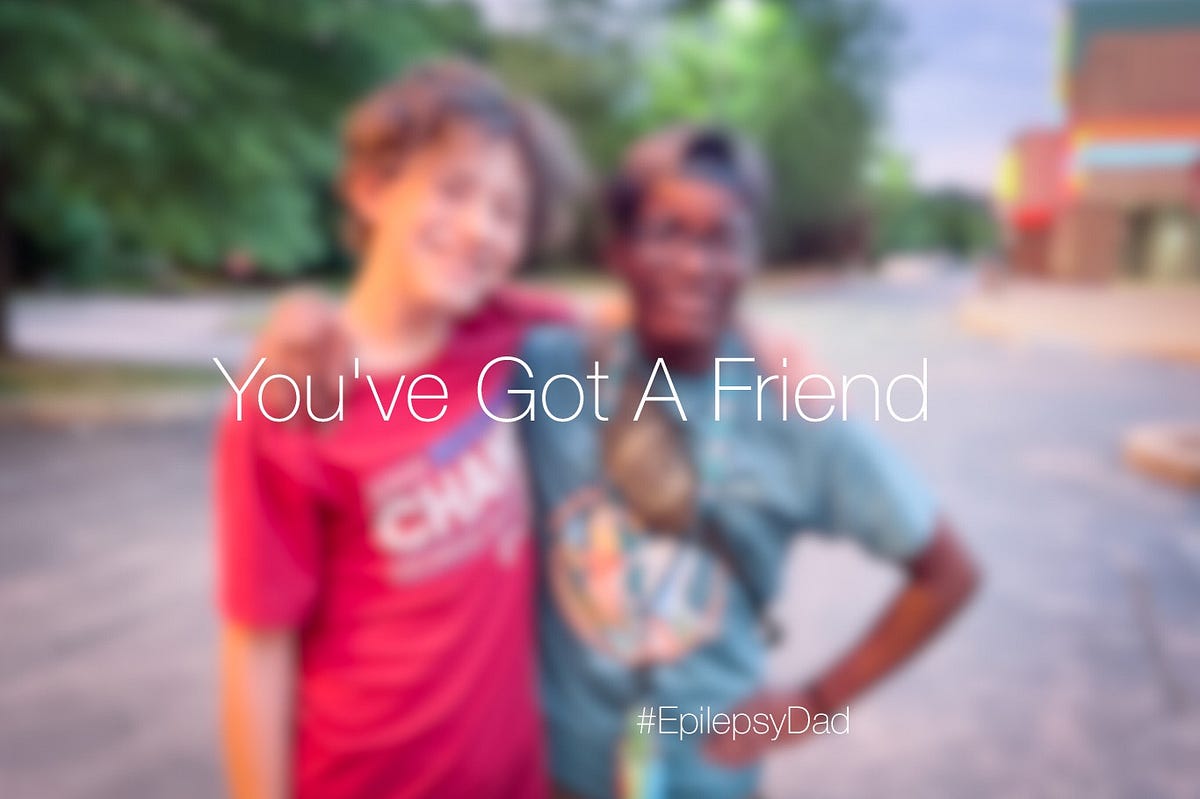 You’ve Got A Friend | by Dave Monnerat | Epilepsy Dad | Medium