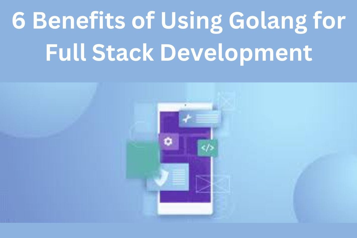 6 Benefits of Using Golang for Full Stack Development — Business Clock Wise | by archijain931 ...