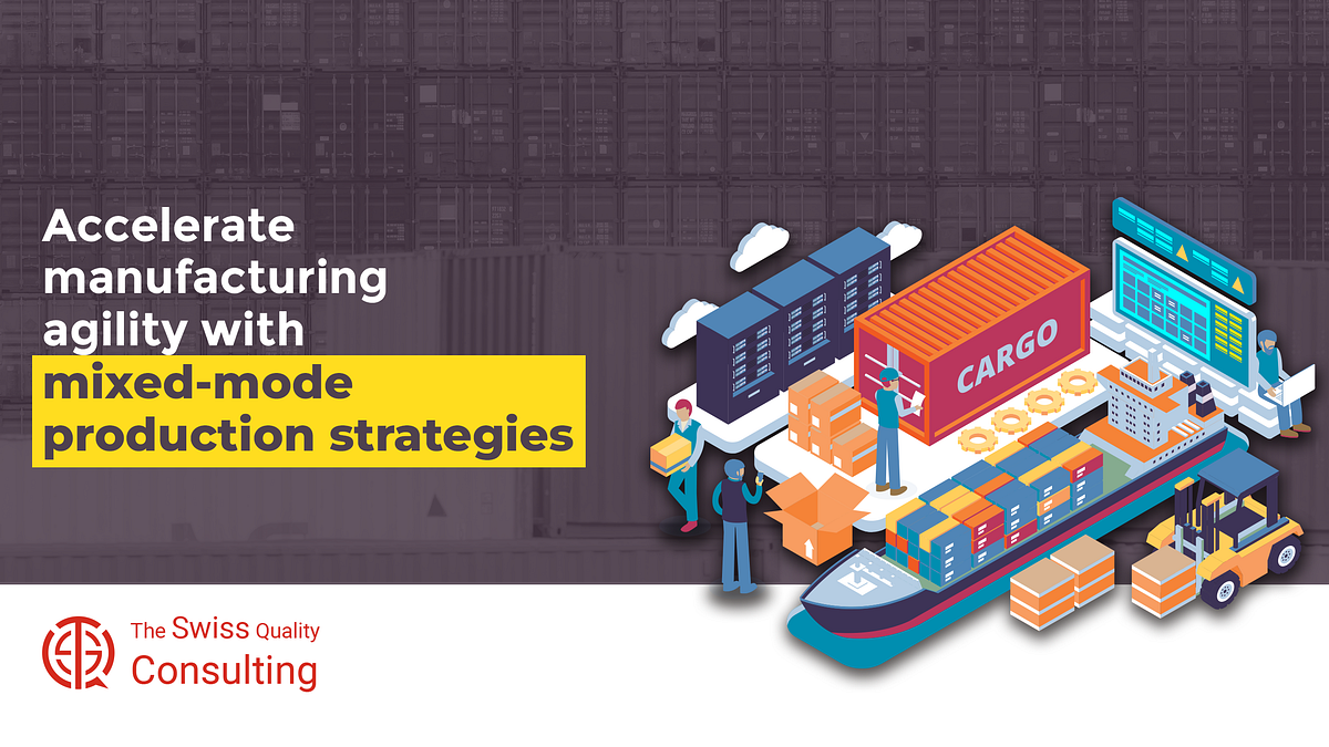 Accelerate manufacturing agility with mixed-mode production strategies | by TheSwiss Quality ...