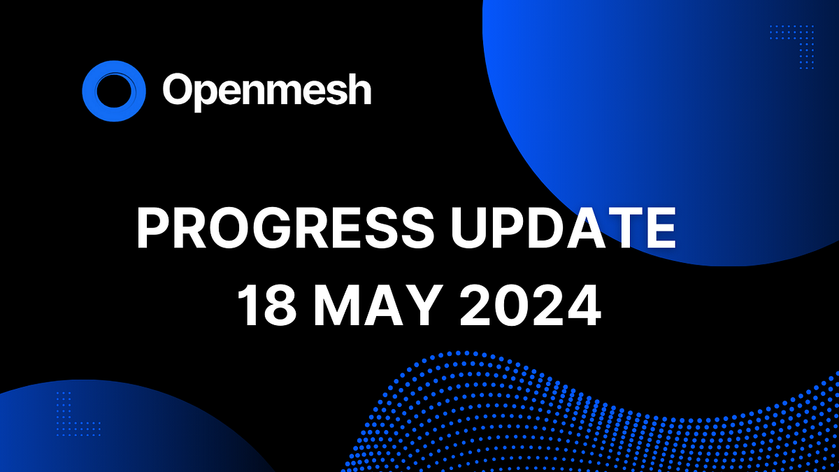 Progress Update | 18 May 2024 | by Openmesh | Medium