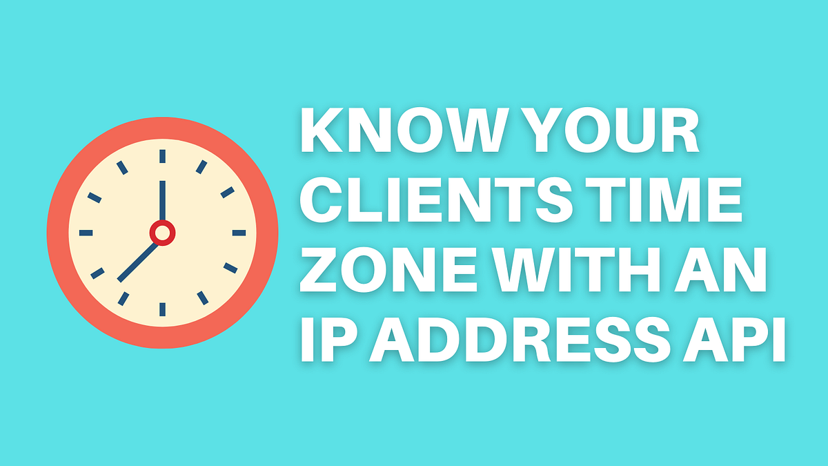 Know Your Clients Time Zone With An IP Address API | by TheStartupFounder.com | Medium