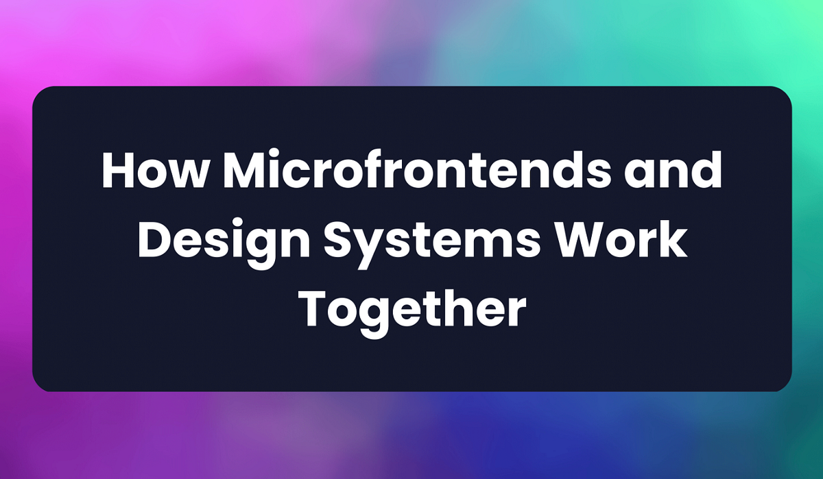 How Microfrontends and Design Systems Work Together | Bits and Pieces