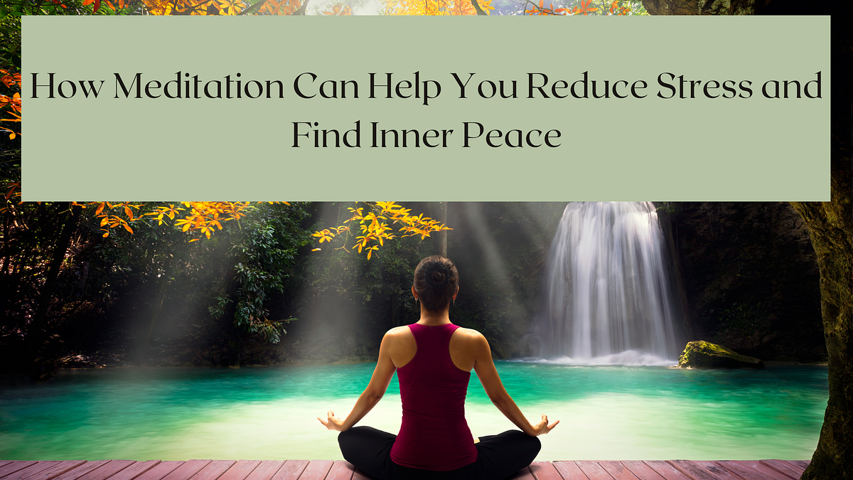 How Meditation Can Help You Reduce Stress and Find Inner Peace | by ...