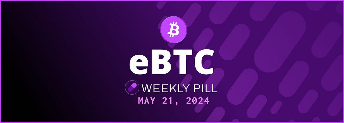 Weekly Pill — Volume 016. TL;DR | by BadgerDAO 🦡 | eBTC Protocol | May, 2024 | Medium