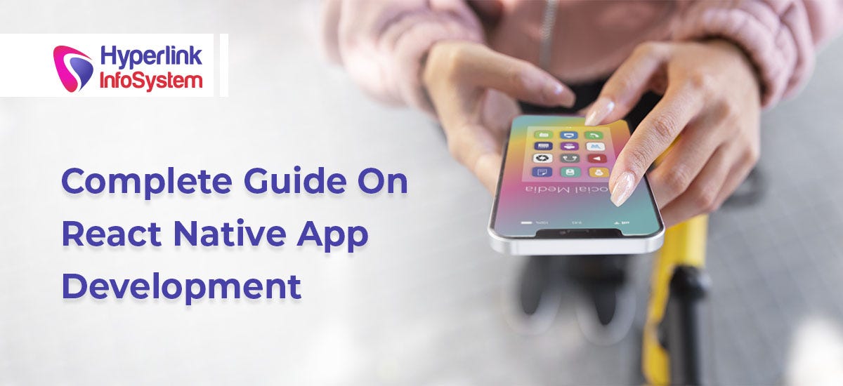 Complete Guide On React Native App Development | Hyperlink Infosystem | by Michael Jordan | Jul ...