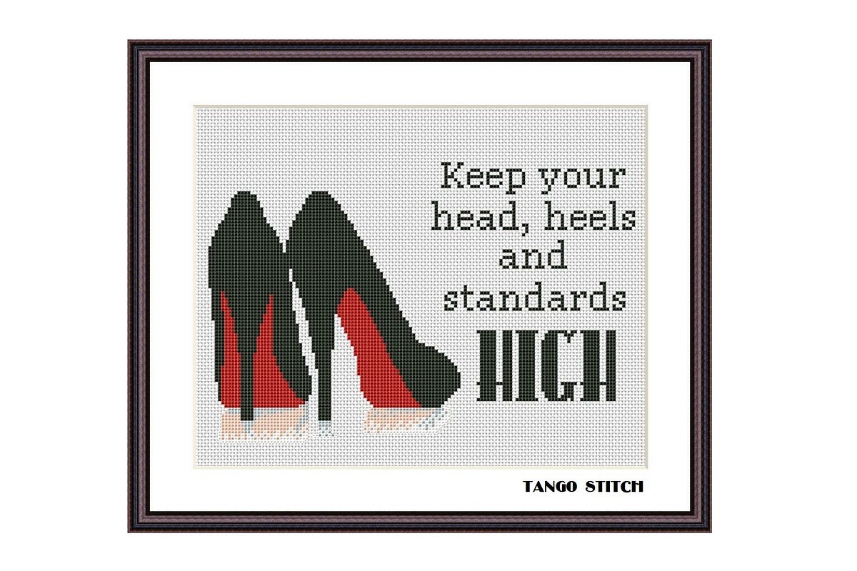 Keep Your Head, Heels and Standards High Cross Stitch Patterns | by ...