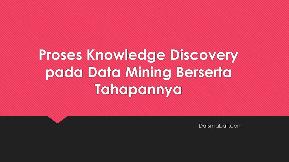Proses Knowledge Discovery pada Data Mining Berserta Tahapannya | by ...