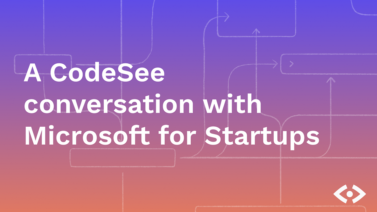 A CodeSee conversation with Microsoft for Startups | by CodeSee Developer | Codesee.io | Medium