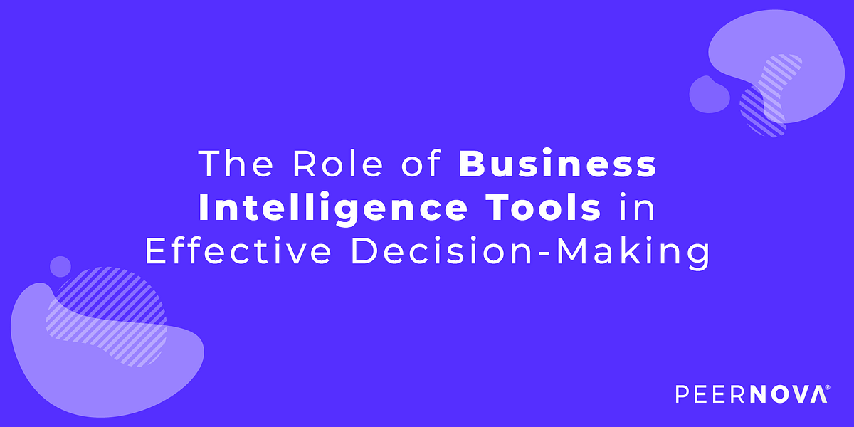 The Role of Business Intelligence Tools in Effective Decision-Making ...