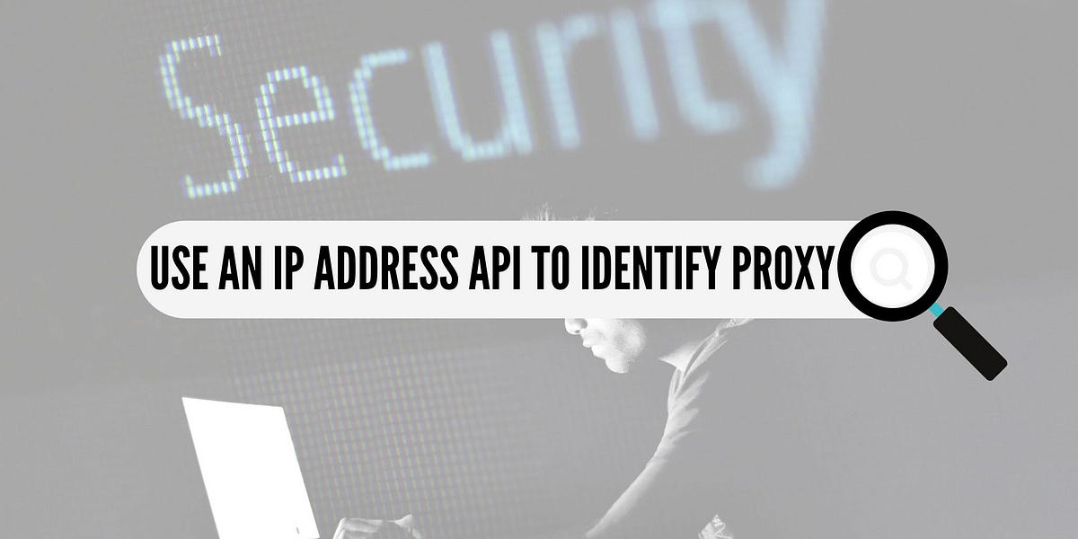 Use An IP Address API To Identify Proxy | by TheStartupFounder.com | Medium