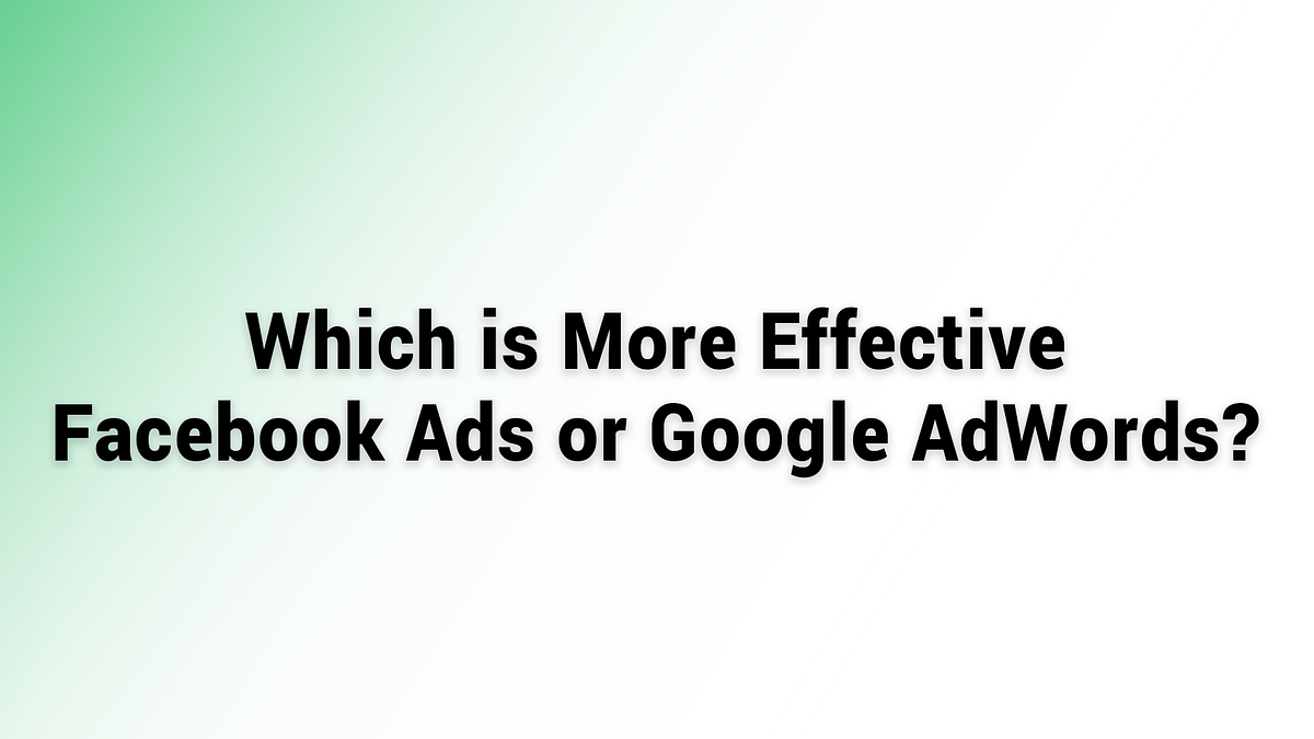 Which is More Effective: Facebook Ads or Google AdWords? | by Favhere ...