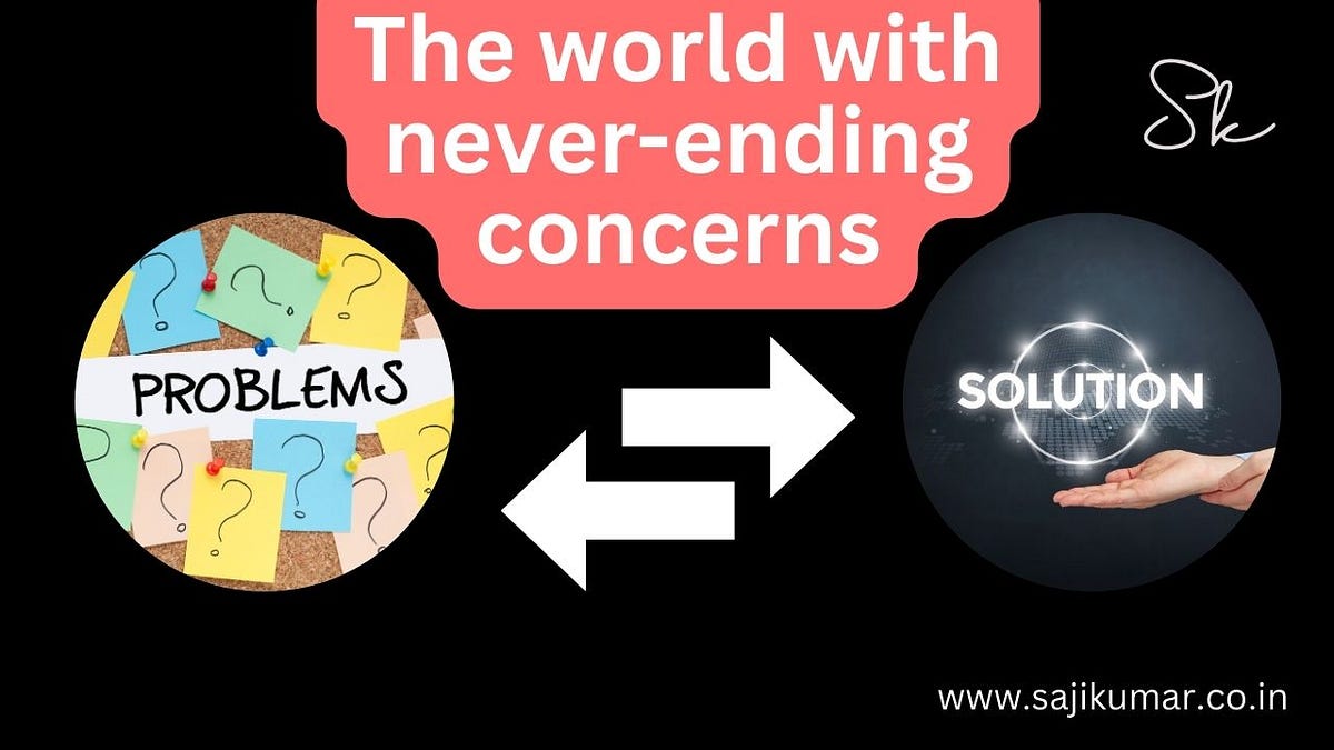 The world with never-ending concerns | by Sajikumar | Medium