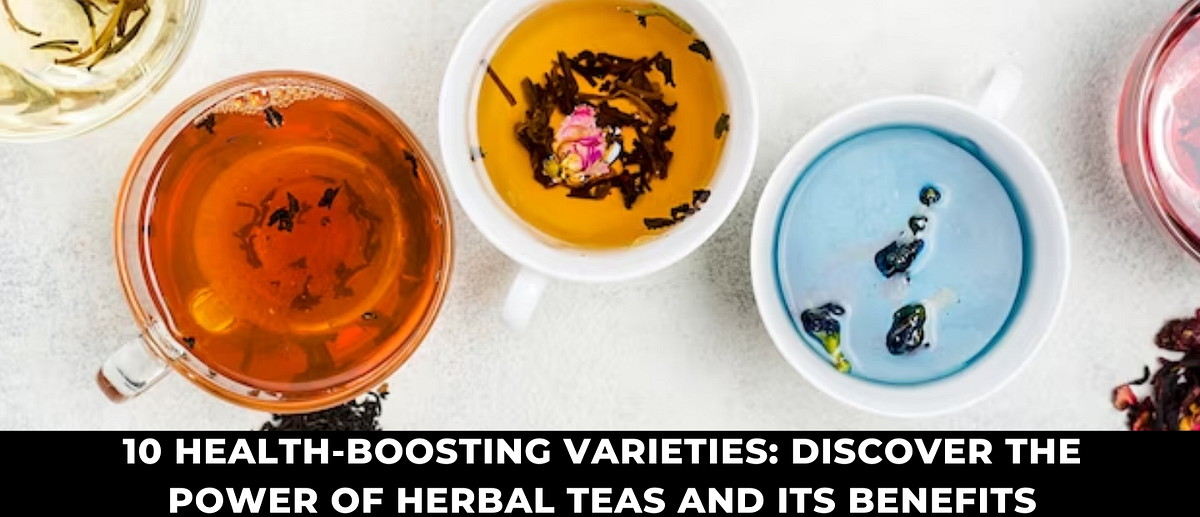 10 HEALTH-BOOSTING VARIETIES: DISCOVER THE POWER OF HERBAL TEAS AND ITS ...