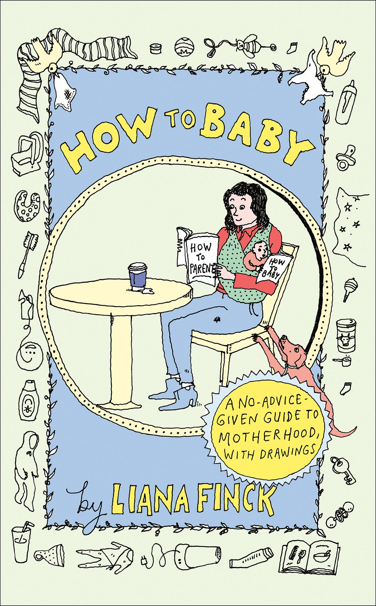 Download How to Baby: A No-Advice-Given Guide to Motherhood, with Drawings — Liana Finck | by ...
