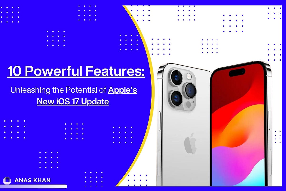 10 Powerful Features: Unleashing The Potential Of Apple’s New IOS 17 ...