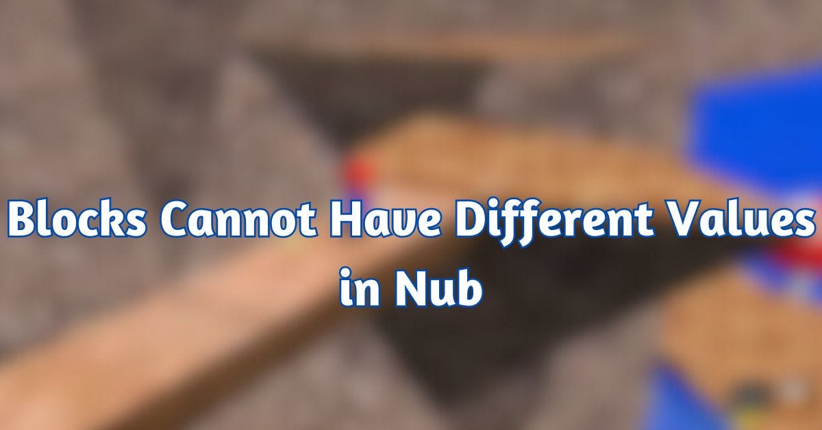 Blocks Cannot Have Different Values in Nub: Demystifying the ... Blocks Cannot Have Different Values in Nub: Demystifying the ...