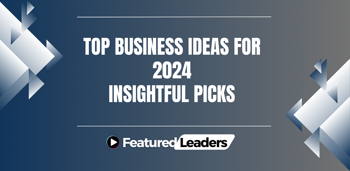 Top Business Ideas for 2024: Insightful Picks | by Leaders Perception ...