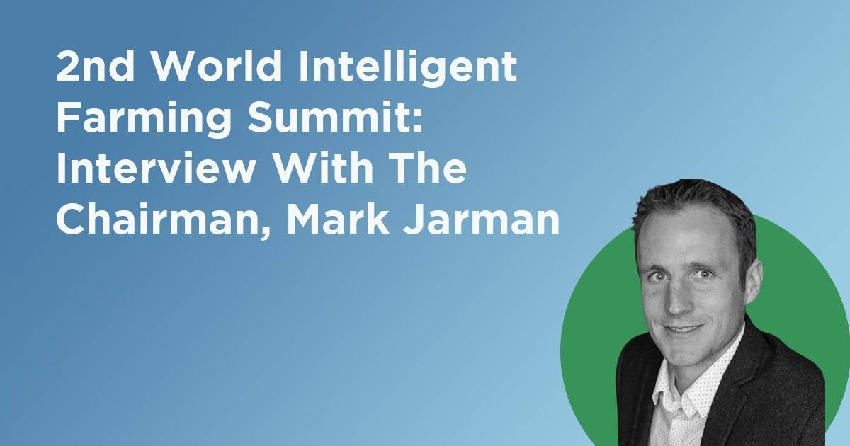 2nd World Intelligent Farming Summit: Interview With The Chairman, Mark ...