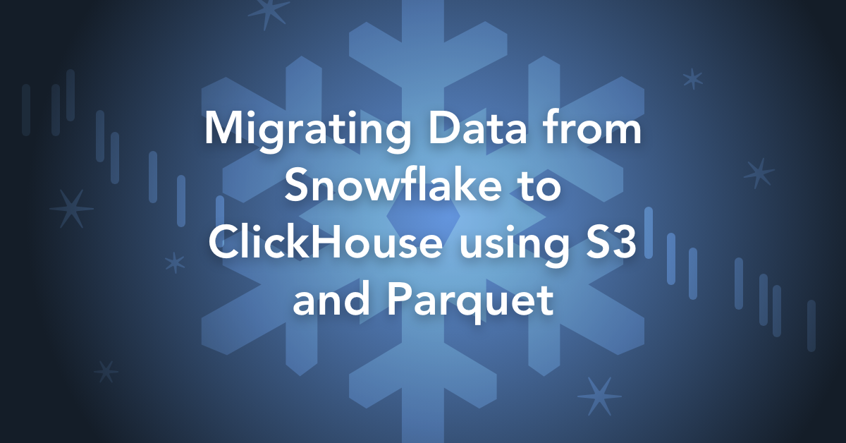 Migrating Data from Snowflake to ClickHouse using S3 and Parquet | Altinity