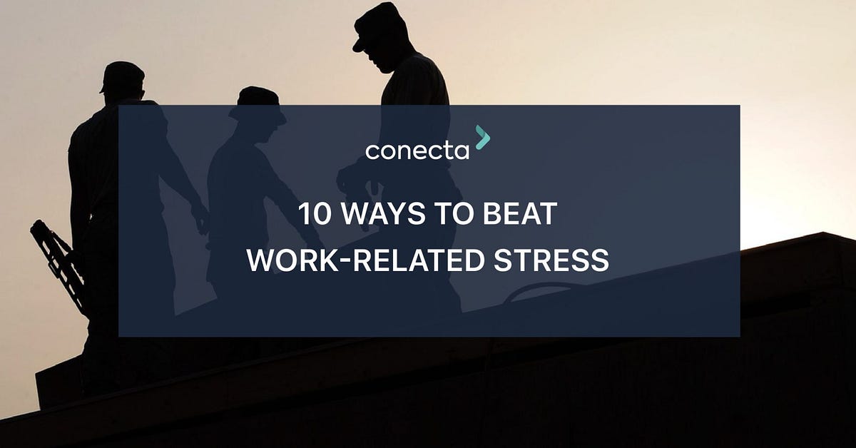 10 Ways To Beat Work-Related Stress | by Conecta App | Medium