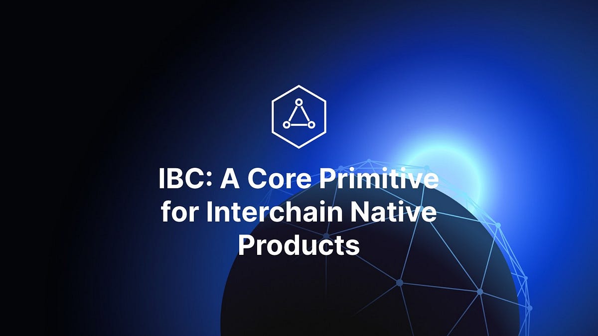 IBC: A Core Primitive for Interchain Native Products | by Interchain ...