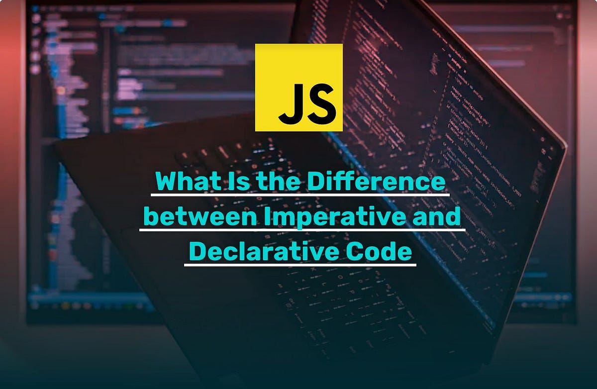 What Is the Difference between Imperative and Declarative Code? | by ...