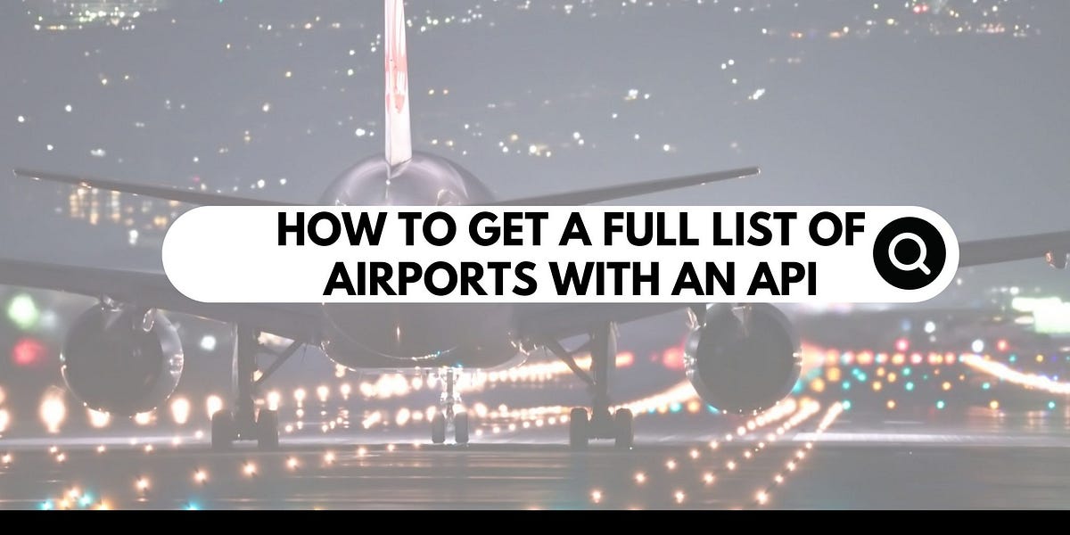 How To Get A Full List Of Airports With An API | by TheStartupFounder ...