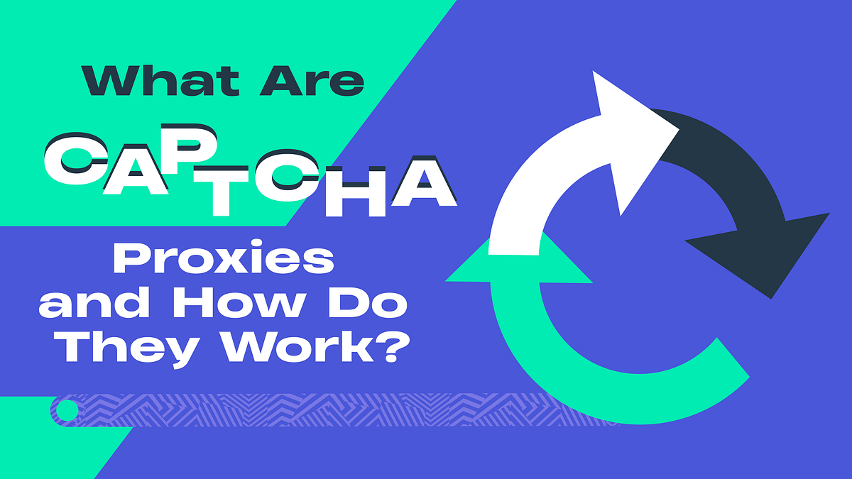 What Are CAPTCHA Proxies and How Do They Work? | by SOAX | Medium