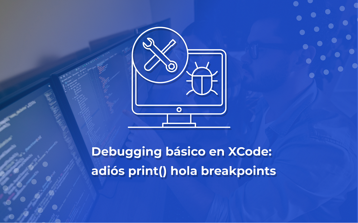 Debugging básico en XCode: adiós print() hola breakpoints | by Creative Society | Medium