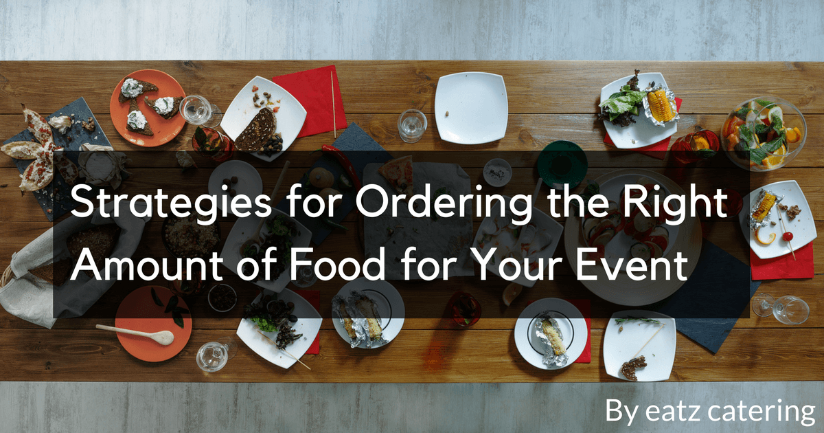 Strategies for Ordering the Right Amount of Food for Your Event | by ...