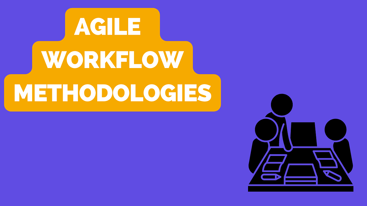 Your Comprehensive Guide to Agile Workflow Methodologies | by Hubler | Medium